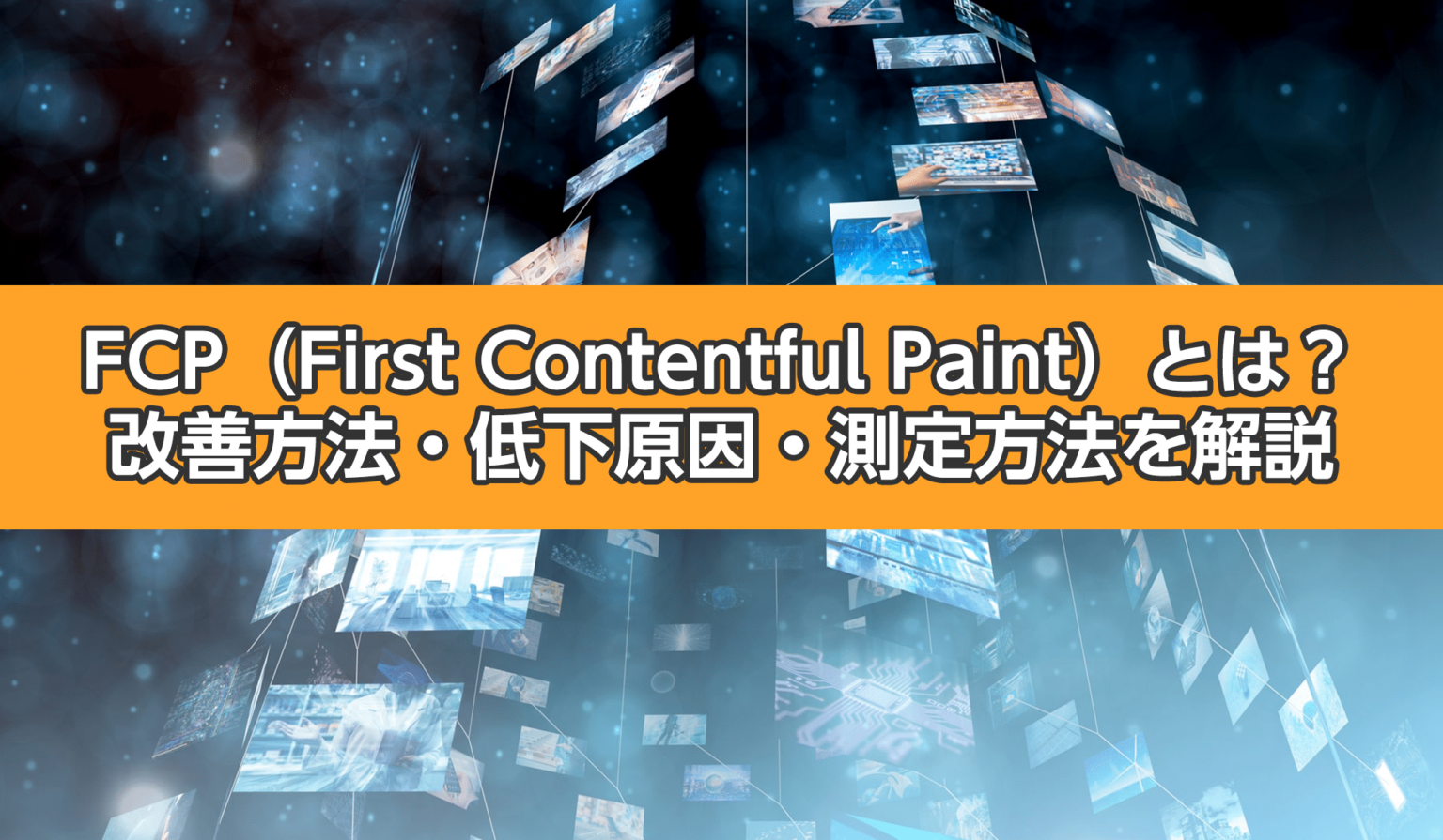 FCP（First Contentful Paint）とは？改善方法・低下原因・測定方法を解説